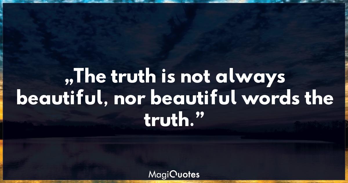 The truth is not always beautiful - Lao Tzu - Magiquotes.com