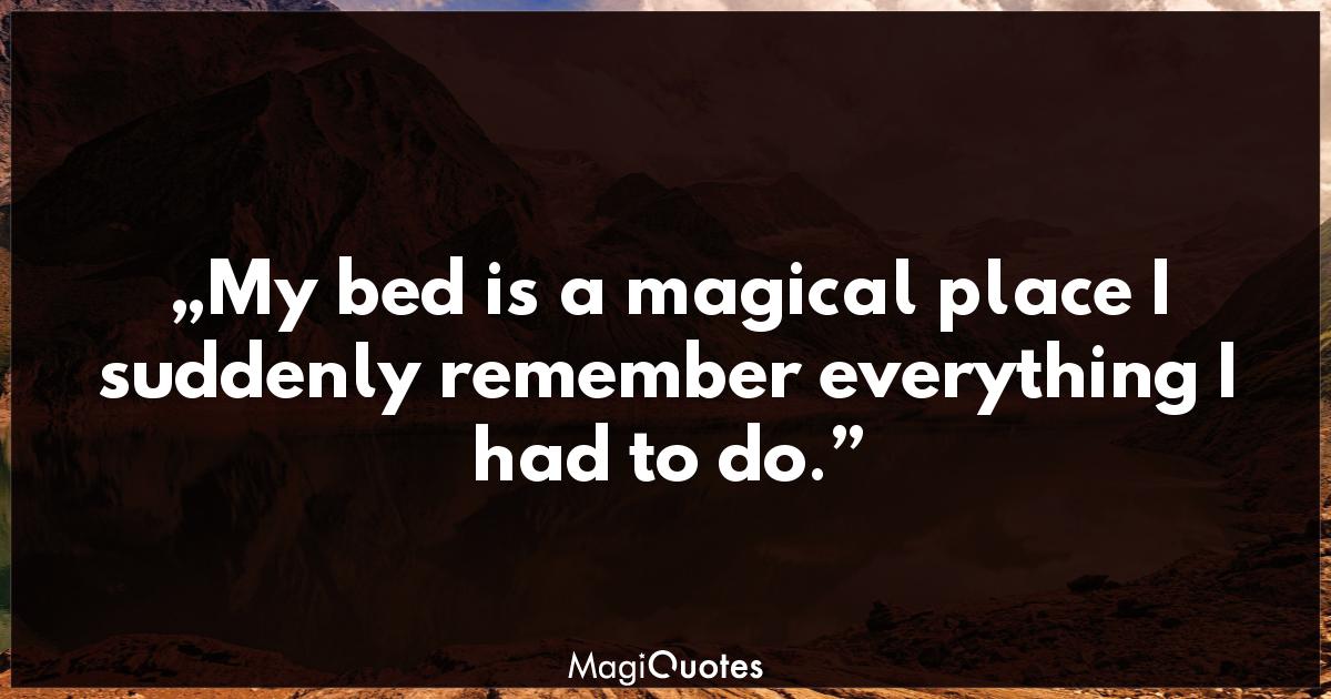 My bed is a magical place - Unknown - Magiquotes.com
