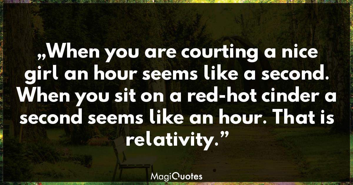 When you are courting a nice girl an hour seems like a second - Albert ...