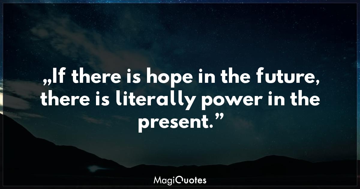 If there is hope in the future - Zig Ziglar - Magiquotes.com