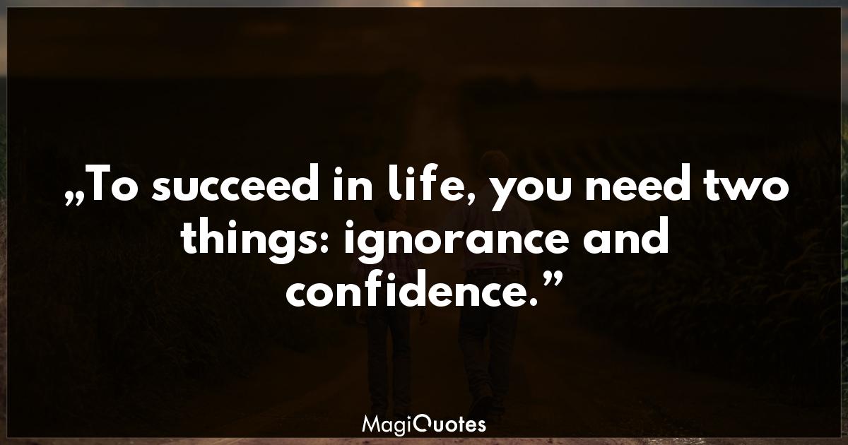 To succeed in life, you need two things - Mark Twain - Magiquotes.com