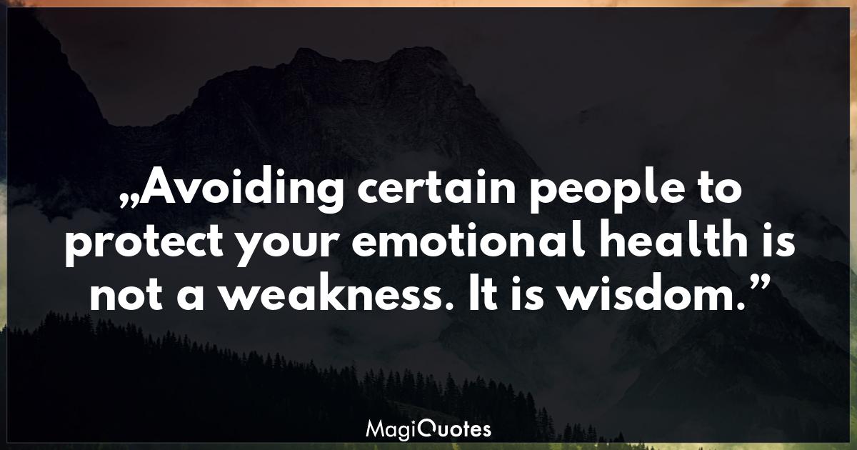 Avoiding certain people to protect your emotional health is not a ...